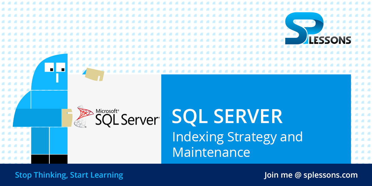 SQL Server Indexing Strategy and Maintenance - SPLessons SQL Server Indexing Strategy and Maintenance - SPLessons